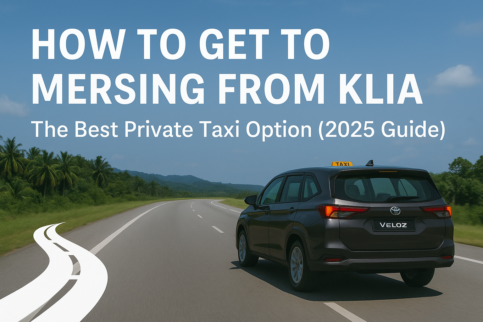 📝 How to Get to Mersing from KLIA – The Best Private Taxi Option (2025 ...